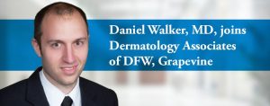Dr. Daniel Walker Joins Dermatology Associates of DFW